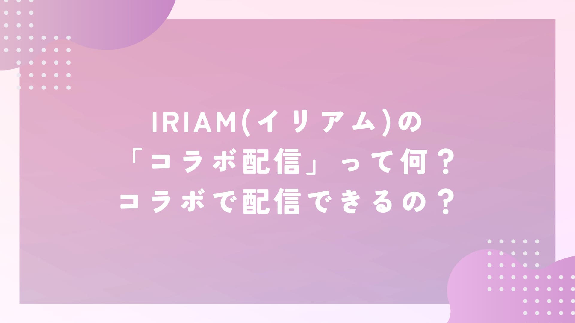 IRIAM(イリアム)の「コラボ配信」って何？コラボで配信できるの？ – NovelLive(ノベルライブ) – IRIAM(イリアム)事務所